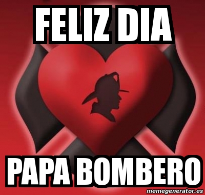 Meme Personalizado - feliz dia papa bombero - 4024173