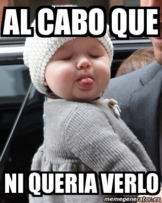 Meme Personalizado - Al cabo que ni queria verlo - 4026869