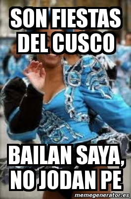 Meme Personalizado - son fiestas del cusco bailan saya, NO JODAN PE ...