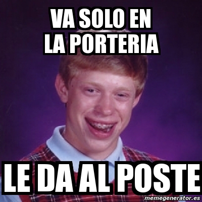 Meme Bad Luck Brian - Va solo en la porteria le da al poste - 4200413