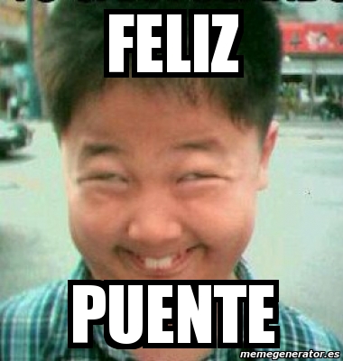 Meme Personalizado - feliz puente - 4200664