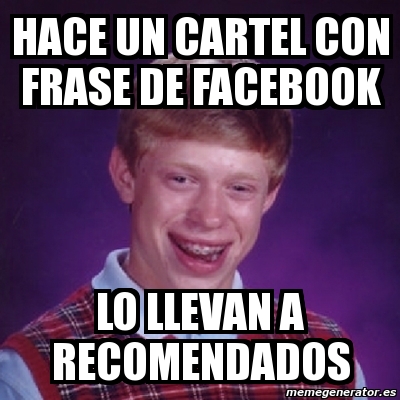 Meme Bad Luck Brian - HACE UN CARTEL CON FRASE DE FACEBOOK lo llevan a ...