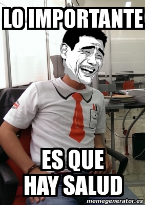 Meme Personalizado - Lo importante es que hay salud - 4203525