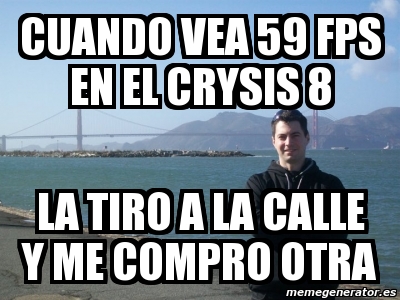 Meme Personalizado - cuando vea 59 fps en el crysis 8 la tiro a la ...
