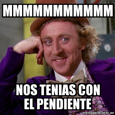 Meme Willy Wonka - mmmmmmmmmmm nos tenias con el pendiente - 4206930