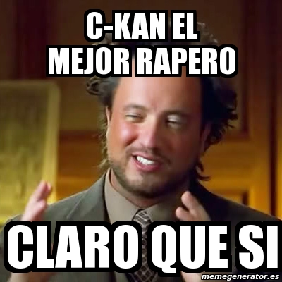 Meme Ancient Aliens - c-kan el mejor rapero claro que si - 4208441