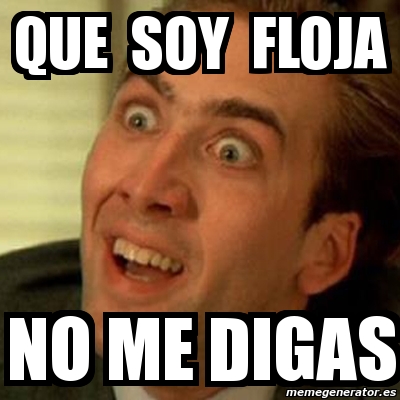 Meme No me digas - Que soy floja no me digas - 4209540