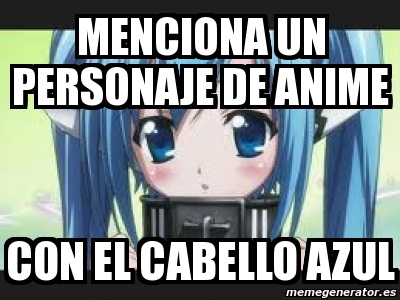 Meme Personalizado - menciona un personaje de anime con el cabello azul ...