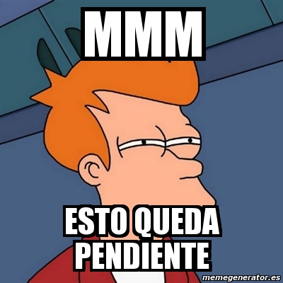 Meme Futurama Fry - mmm esto queda pendiente - 4211167