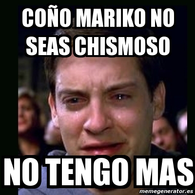 Meme crying peter parker - coÃ±o mariko no seas chismoso no tengo mas ...