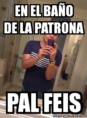 Meme Personalizado - En el baÃ±o de la patrona Pal feis - 4217297