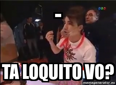 Meme Personalizado - - ta loquito vo? - 4217743