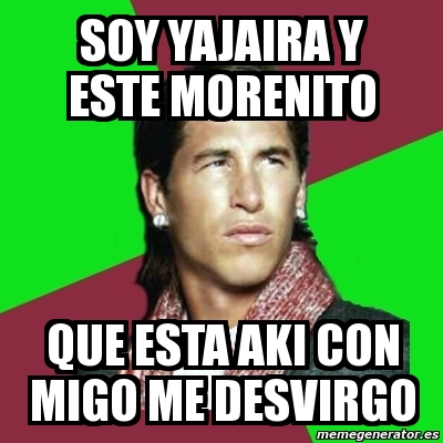 Meme Sergio Ramos - soy yajaira y este morenito que esta aki con migo ...