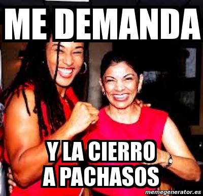 Meme Personalizado - me demanda y la cierro a pachasos - 4222653