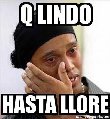 Meme Personalizado - Q LINDO hasta llore - 4224382