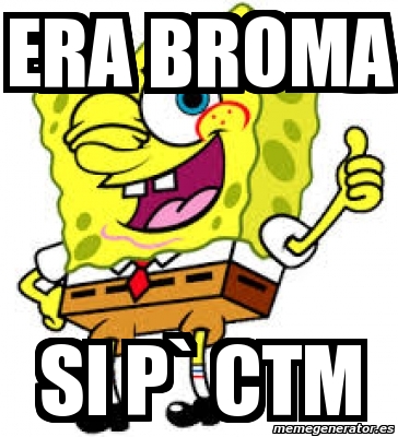 Meme Personalizado - era broma si p` ctm - 4225150