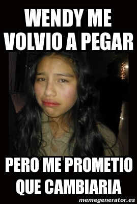 Meme Personalizado - wendy me volvio a pegar pero me prometio que ...