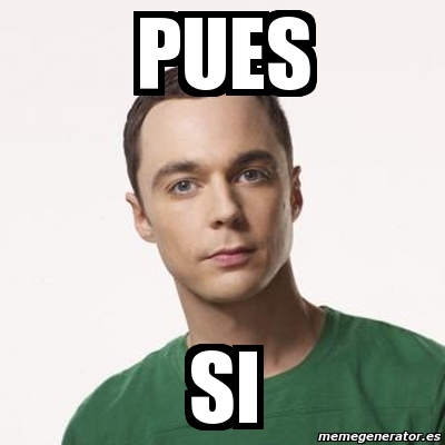 Meme Sheldon Cooper - pues SI - 4226653
