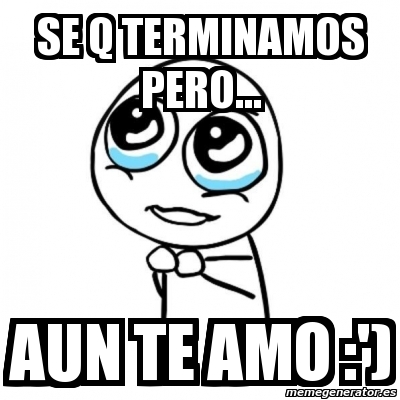 Meme Por favor - se q terminamos pero... aun te amo :') - 4227248