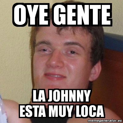 Meme Stoner Stanley - Oye gente la johnny esta muy loca - 4228669