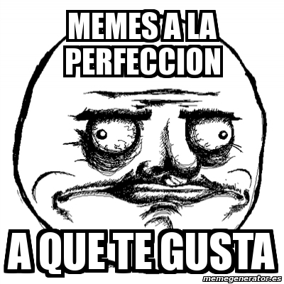 Meme Me Gusta - MEMES A LA PERFECCION A QUE TE GUSTA - 4228824