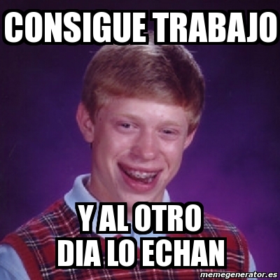 Meme Bad Luck Brian - consigue trabajo y al otro dia lo echan - 4233736