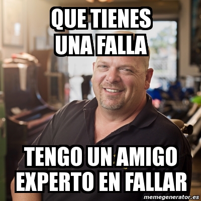 Meme Personalizado - que tienes una falla tengo un amigo experto en ...