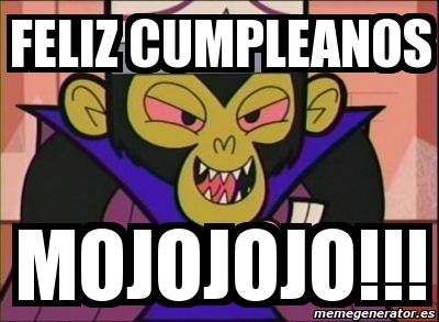 Meme Personalizado - Feliz cumpleanos Mojojojo!!! - 4234513