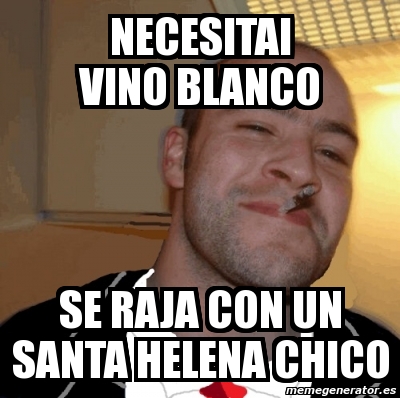 Meme Personalizado - NECESITAI VINO BLANCO SE RAJA CON UN SANTA HELENA ...