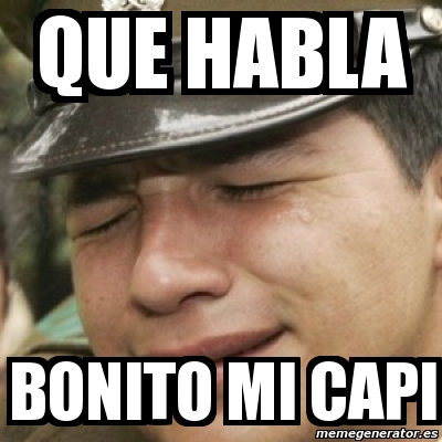 Meme Personalizado - que habla bonito mi capi - 4237763