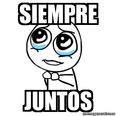 Meme Por favor - SIEMPRE JUNTOS - 4238395