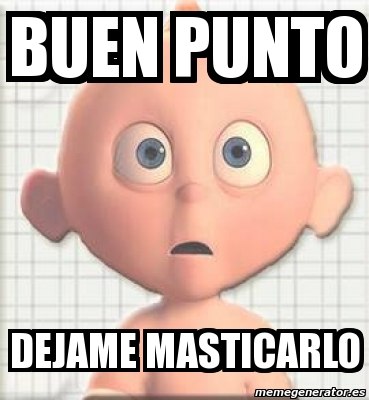 Meme Personalizado - buen punto dejame masticarlo - 4239664