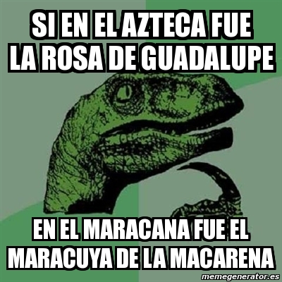 Meme Filosoraptor - si en el azteca fue la rosa de guadalupe en el ...