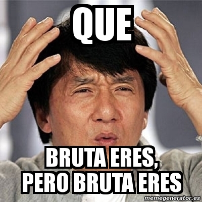 Meme Jackie Chan - que bruta eres, pero bruta eres - 4243098
