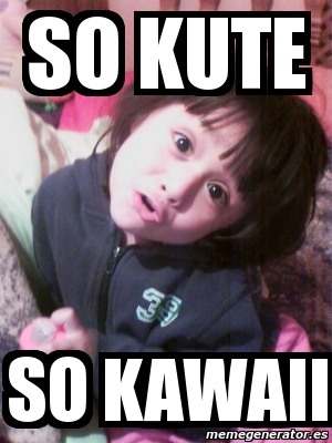 Meme Personalizado - so kute so kawaii - 4243108