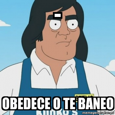 Meme Personalizado - - Obedece o te baneo - 4244684