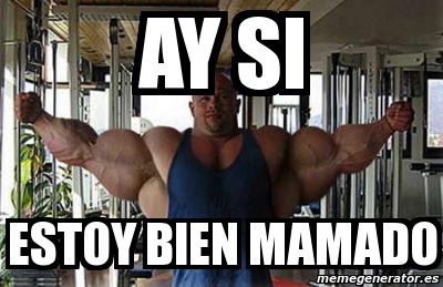 Meme Personalizado - ay si estoy bien mamado - 4245104
