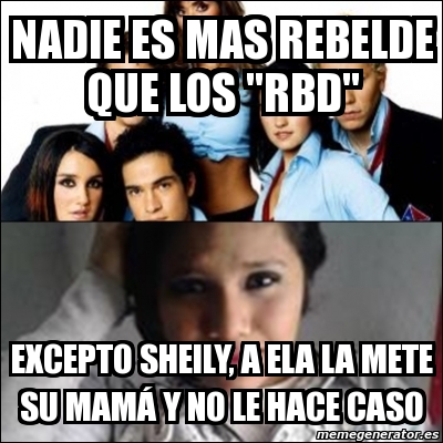 Meme Personalizado - nadie es mas rebelde que los ''rbd'' excepto ...