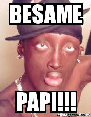Meme Personalizado - besame papi!!! - 4247140