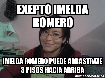 Meme Personalizado - exepto imelda romero imelda romero puede ...