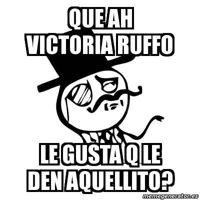 Meme Feel Like A Sir - que ah victoria ruffo le gusta q le den ...