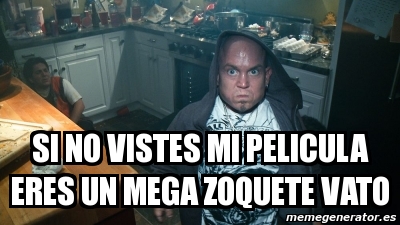 Meme Personalizado - si no vistes mi pelicula eres un mega zoquete vato ...