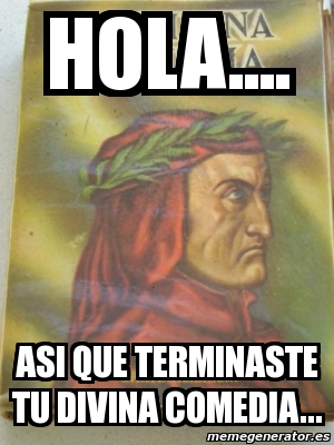 Meme Personalizado - Hola.... asi que terminaste tu divina comedia ...