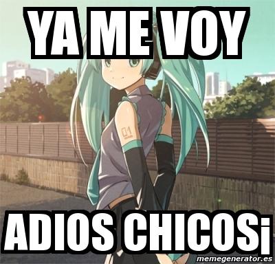 Meme Personalizado - ya me voy adios chicosÂ¡ - 4253583