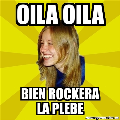 Meme Trologirl - oila oila bien rockera la plebe - 4255304