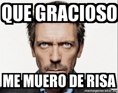 Meme Personalizado - Que gracioso me muero de risa - 4264437