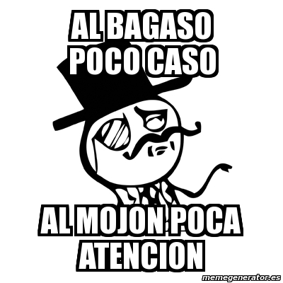 Meme Feel Like A Sir - AL BAGASO POCO CASO AL MOJON POCA ATENCION - 4265394