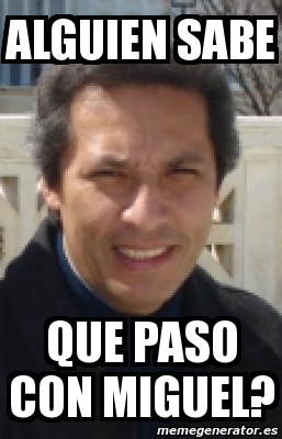 Meme Personalizado - Alguien sabe que paso con miguel? - 4265843