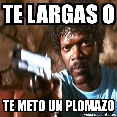 Meme Pulp Fiction - te largas o te meto un plomazo - 4266216