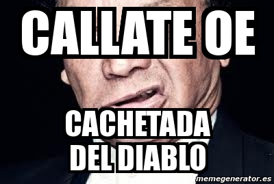 Meme Personalizado - callate oe cachetada del diablo - 4266440